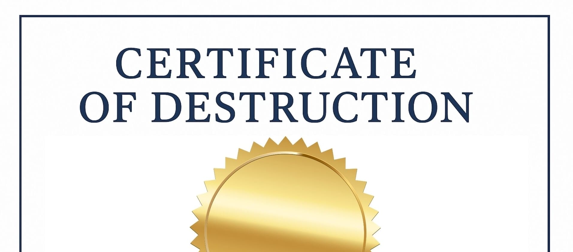 Why a Certificate of Destruction Is Legally Essential